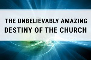 The Unbelievably Amazing Destiny Of The Church - Gracethrufaith