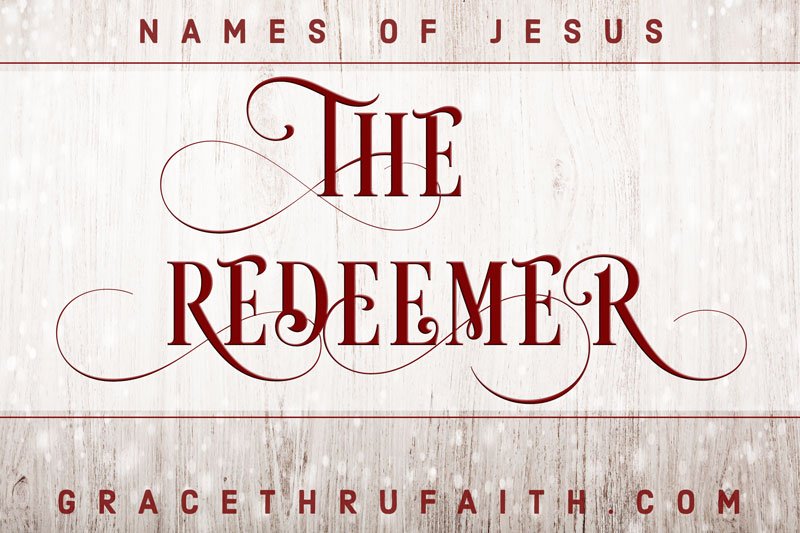 Names of Jesus: The Redeemer – Grace thru faith